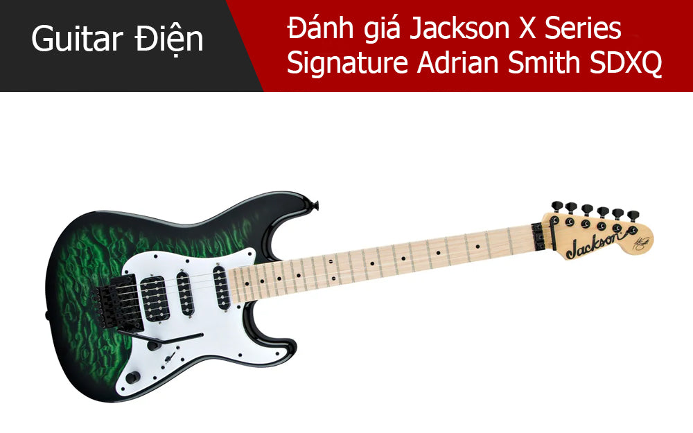 Đánh Giá Jackson X Series Signature Adrian Smith SDXQ – Guitar Điện