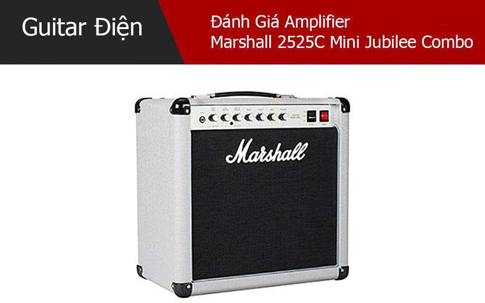 Đánh Giá Amplifier Marshall 2525C Mini Jubilee – Guitar Điện